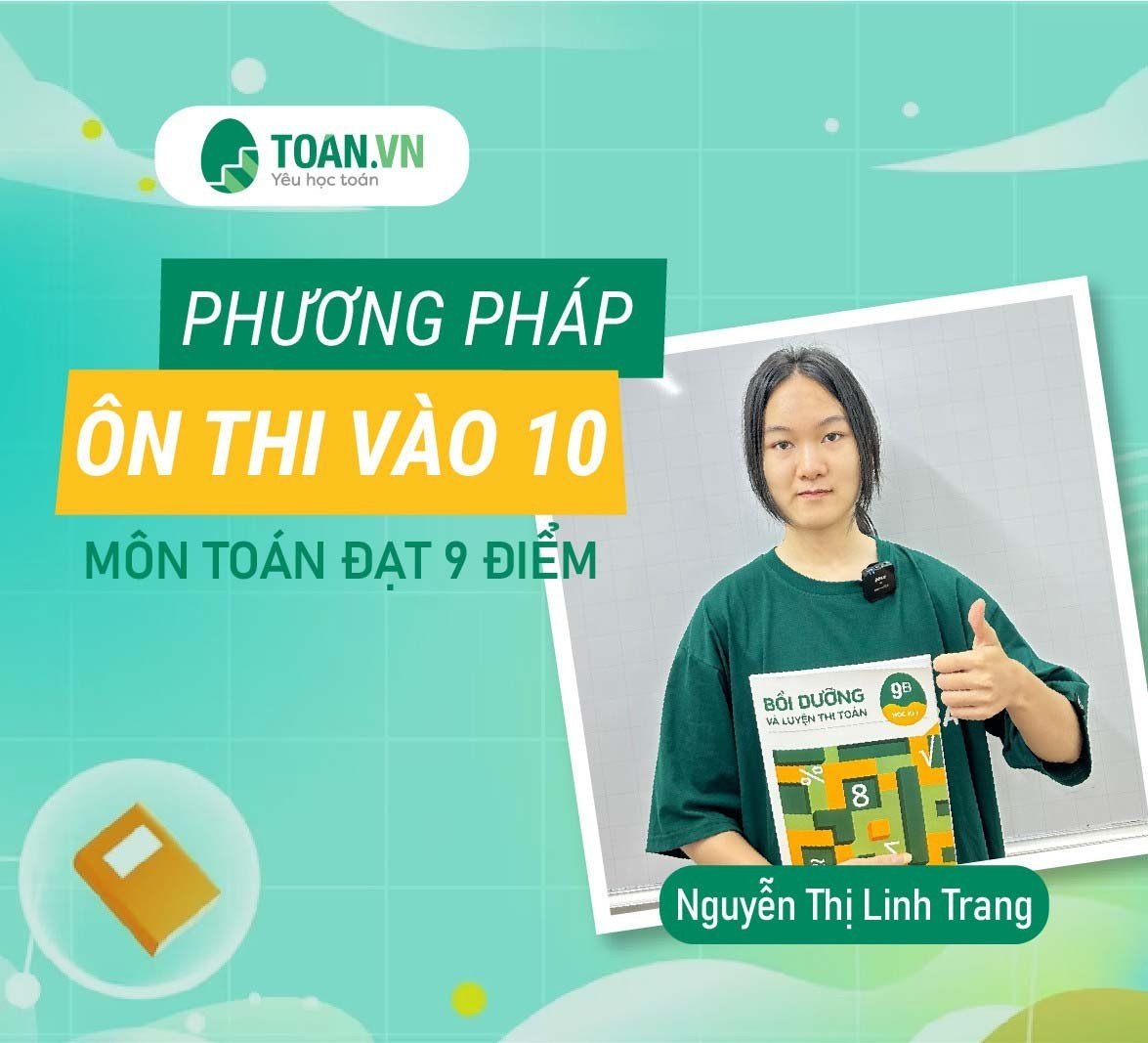 Phương pháp ôn thi vào lớp 10 môn Toán đạt 9 điểm - TOAN.VN