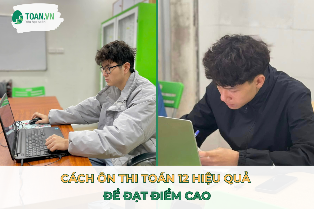 Cách ôn thi Toán 12 hiệu quả để đạt điểm cao - TOAN.VN